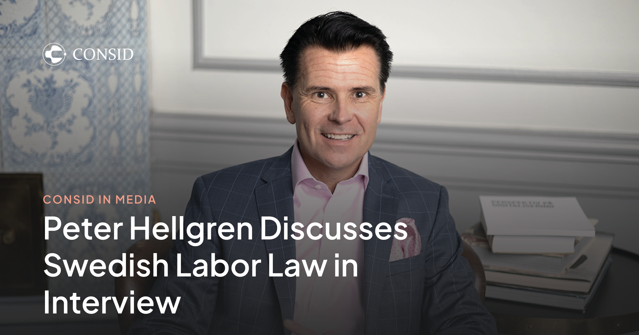 Peter Hellgren Discusses Swedish Labor Law in Interview - Consid